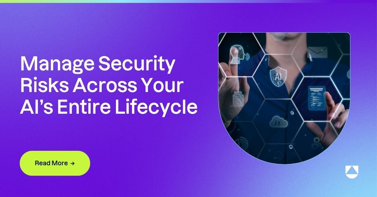 Manage Security Risks Across Your AI’s Entire Lifecycle